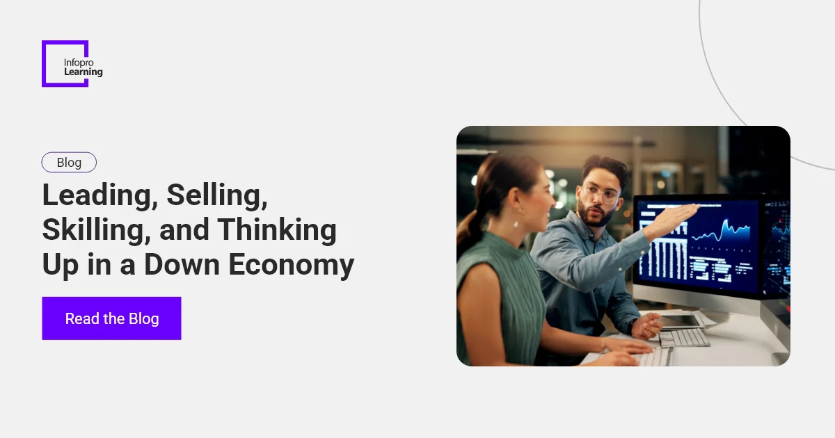 Leading, Selling, Skilling, and Thinking Up in a Down Economy